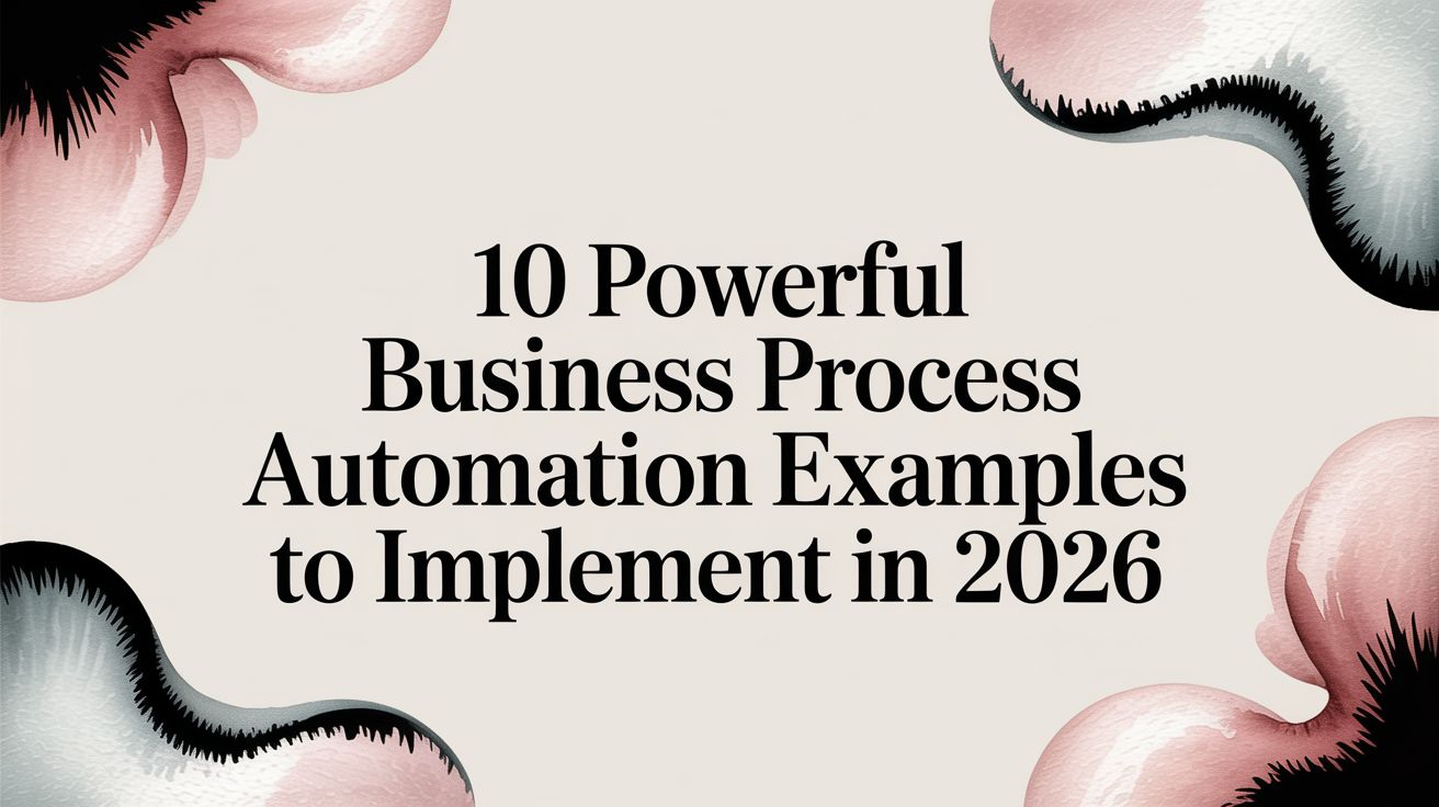10 Powerful Business Process Automation Examples to Implement in 2026