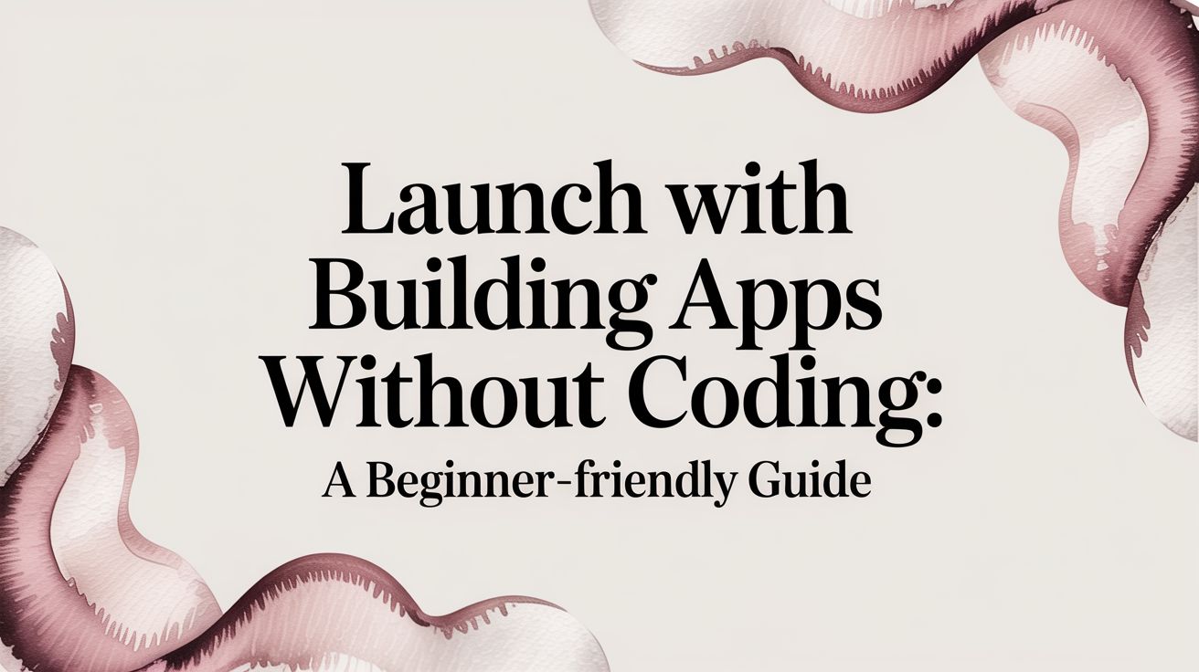 Launch with building apps without coding: A beginner-friendly guide