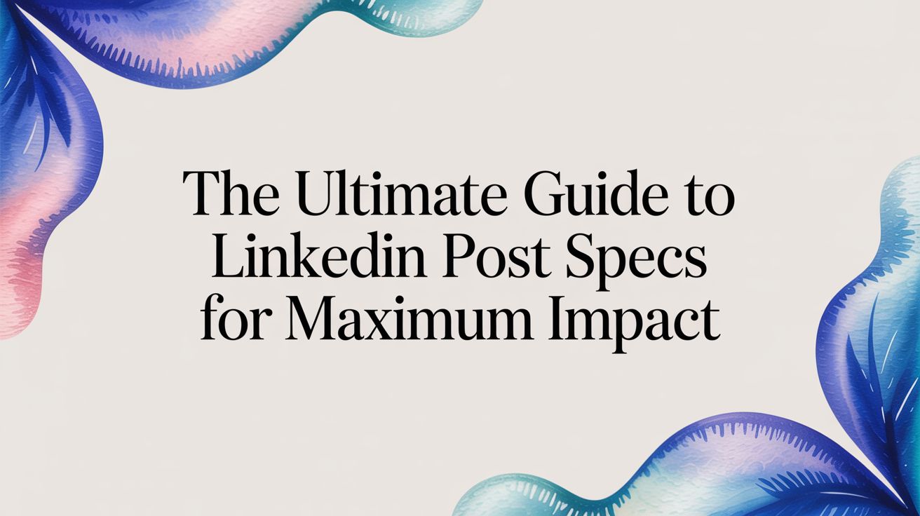 The Ultimate Guide to LinkedIn Post Specs for Maximum Impact | Postiv ...